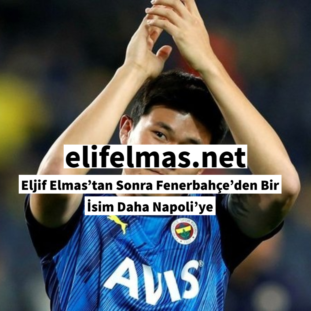 Eljif Elmas’tan Sonra Fenerbahçe’den Bir İsim Daha Napoli’ye - Elif Elmas